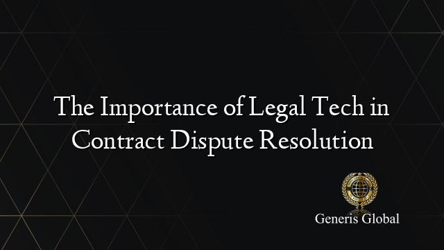 The Importance of Legal Tech in Contract Dispute Resolution - Generis ...