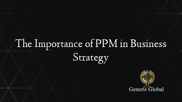 The Importance of PPM in Business Strategy