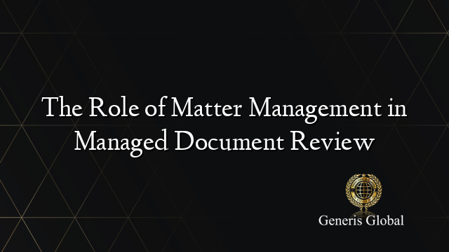 The Role of Matter Management in Managed Document Review