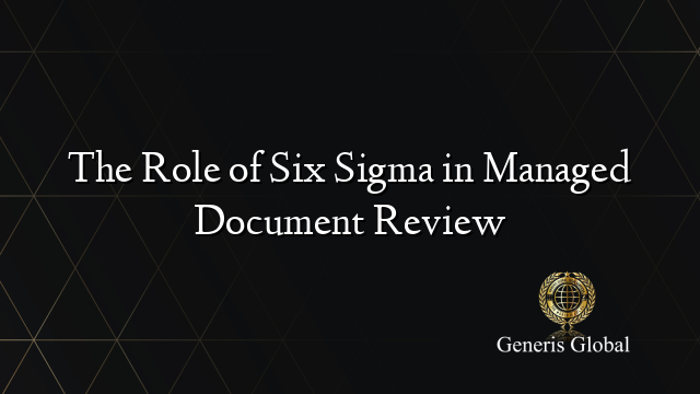 The Role of Six Sigma in Managed Document Review