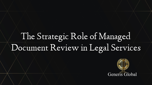 The Strategic Role of Managed Document Review in Legal Services