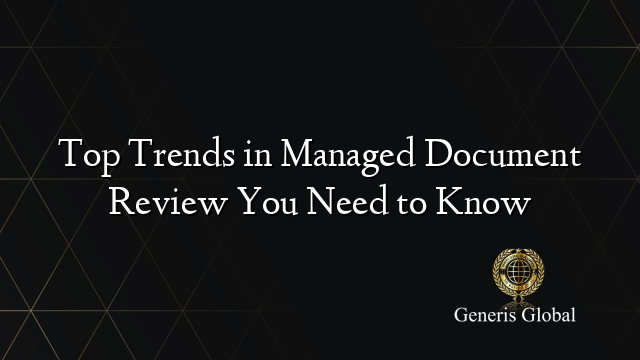 Top Trends in Managed Document Review You Need to Know