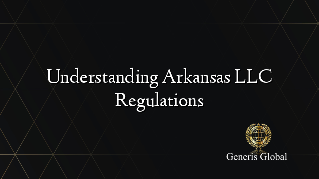 Understanding Arkansas LLC Regulations