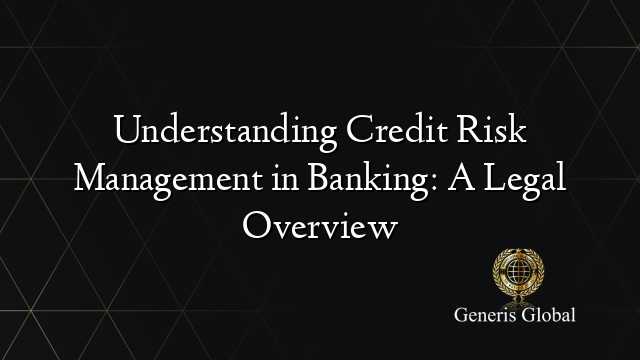 Understanding Credit Risk Management in Banking: A Legal Overview ...