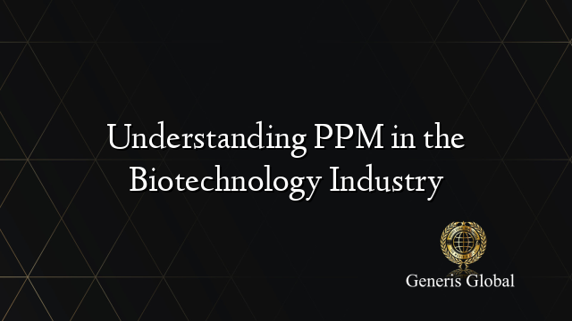 Understanding PPM in the Biotechnology Industry