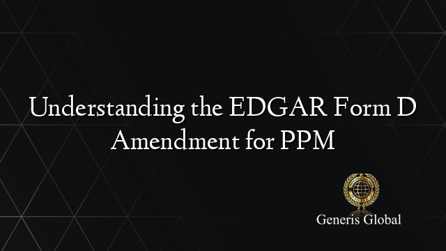 Understanding the EDGAR Form D Amendment for PPM