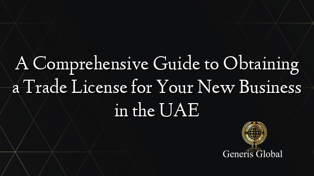 A Comprehensive Guide to Obtaining a Trade License for Your New ...