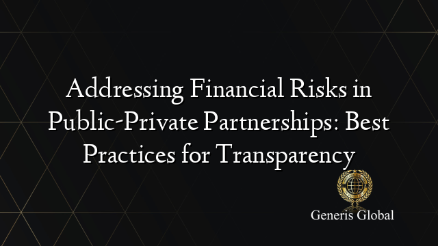 Addressing Financial Risks in Public-Private Partnerships: Best Practices for Transparency