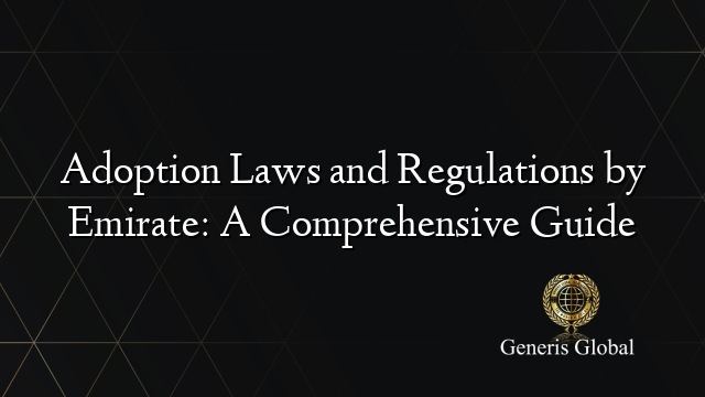Adoption Laws and Regulations by Emirate: A Comprehensive Guide