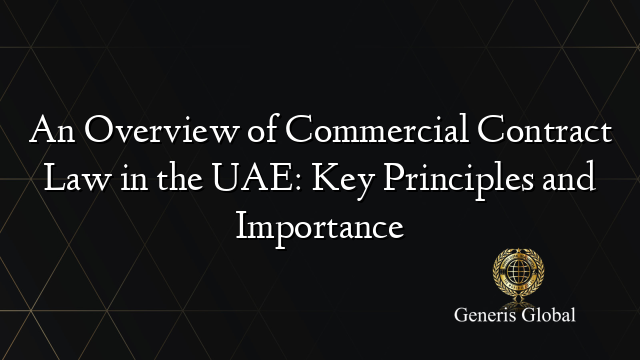 An Overview of Commercial Contract Law in the UAE: Key Principles and ...