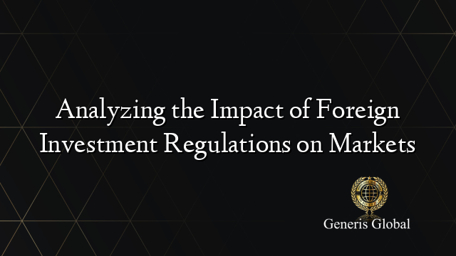 Analyzing the Impact of Foreign Investment Regulations on Markets