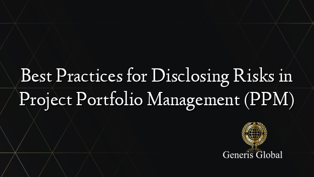 Best Practices for Disclosing Risks in Project Portfolio Management (PPM)