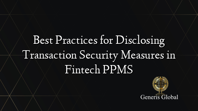 Best Practices for Disclosing Transaction Security Measures in Fintech PPMS