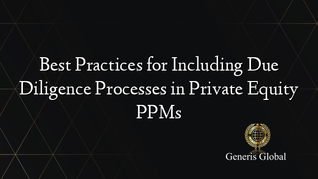 Best Practices for Including Due Diligence Processes in Private Equity PPMs