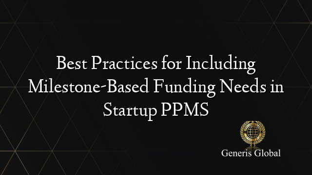 Best Practices for Including Milestone-Based Funding Needs in Startup PPMS