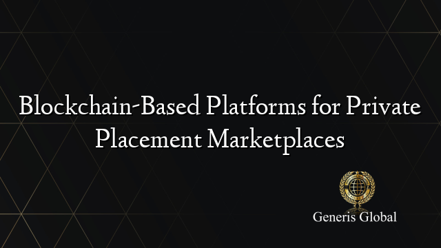 Blockchain-Based Platforms for Private Placement Marketplaces