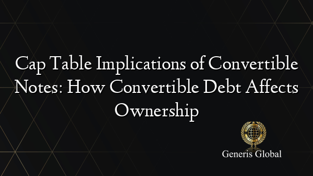 Cap Table Implications of Convertible Notes: How Convertible Debt ...