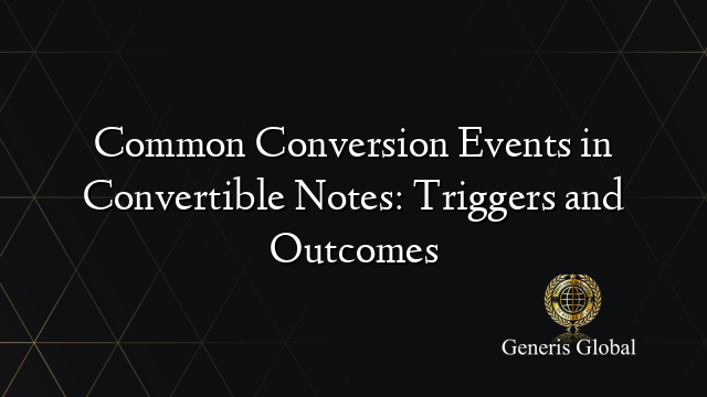 Common Conversion Events in Convertible Notes: Triggers and Outcomes