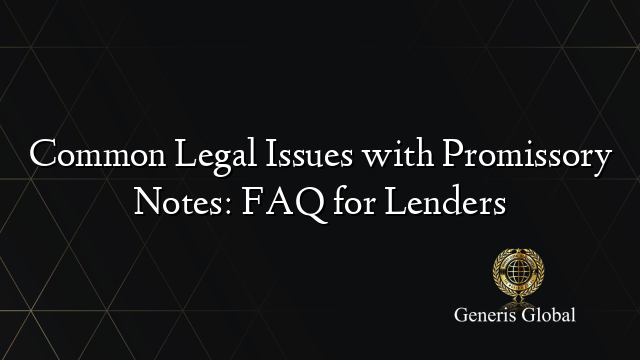 Common Legal Issues with Promissory Notes: FAQ for Lenders
