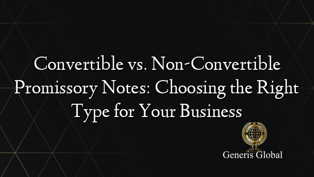 Convertible vs. Non-Convertible Promissory Notes: Choosing the Right ...