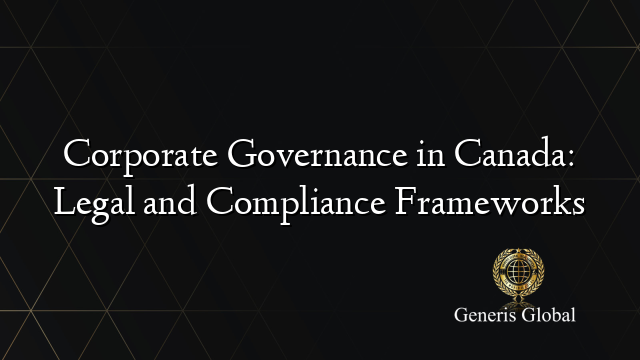 Corporate Governance in Canada: Legal and Compliance Frameworks
