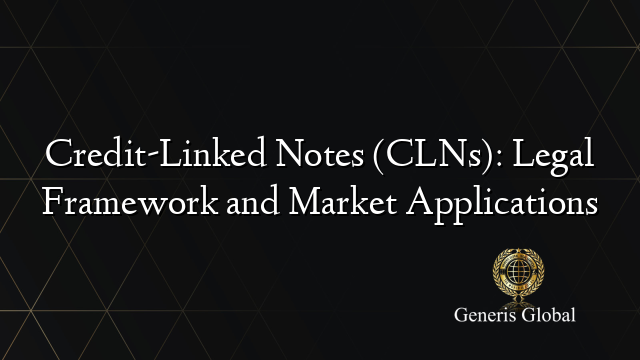 Credit-Linked Notes (CLNs): Legal Framework and Market Applications