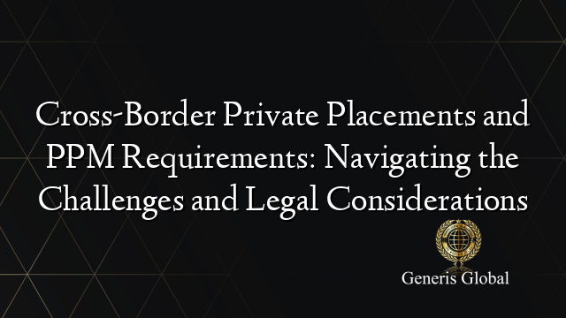 Cross-Border Private Placements and PPM Requirements: Navigating the ...