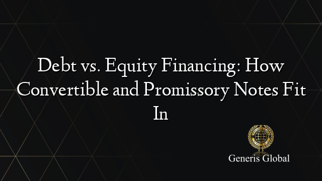 Debt vs. Equity Financing: How Convertible and Promissory Notes Fit In
