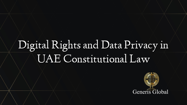 Digital Rights and Data Privacy in UAE Constitutional Law