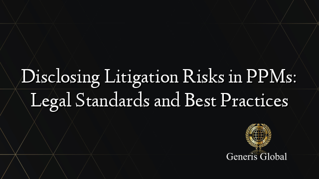 Disclosing Litigation Risks in PPMs: Legal Standards and Best Practices