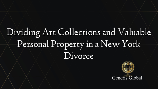 Dividing Art Collections and Valuable Personal Property in a New York ...