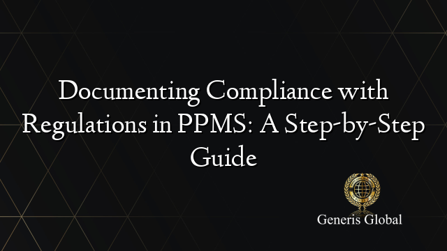 Documenting Compliance with Regulations in PPMS: A Step-by-Step Guide