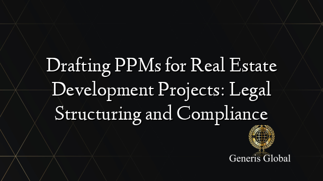 Drafting PPMs for Real Estate Development Projects: Legal Structuring and Compliance
