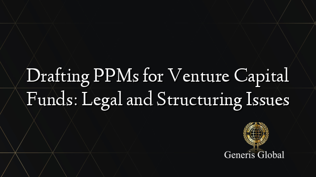 Drafting PPMs for Venture Capital Funds: Legal and Structuring Issues