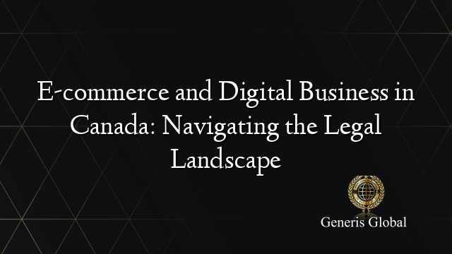 E-commerce and Digital Business in Canada: Navigating the Legal Landscape