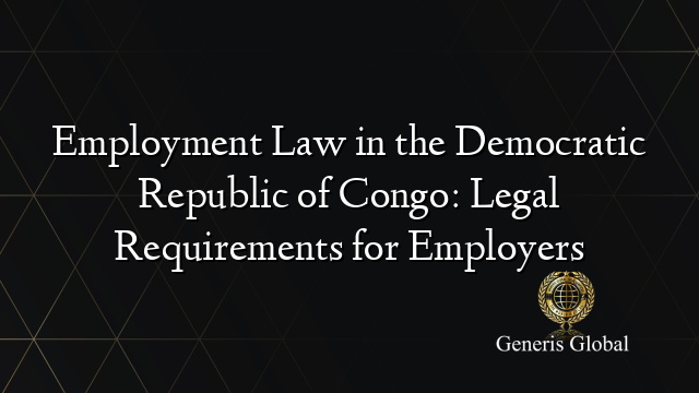 Employment Law in the Democratic Republic of Congo: Legal Requirements ...