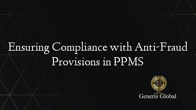 Ensuring Compliance with Anti-Fraud Provisions in PPMS