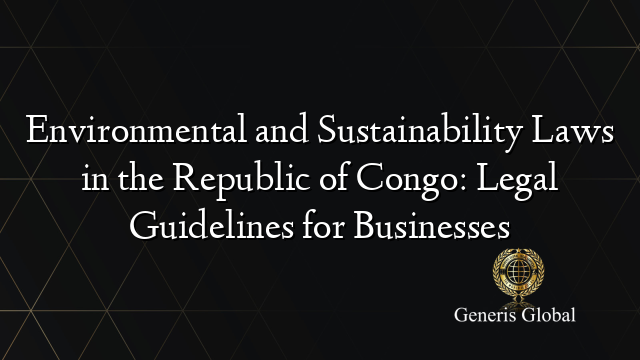 Environmental and Sustainability Laws in the Republic of Congo: Legal ...