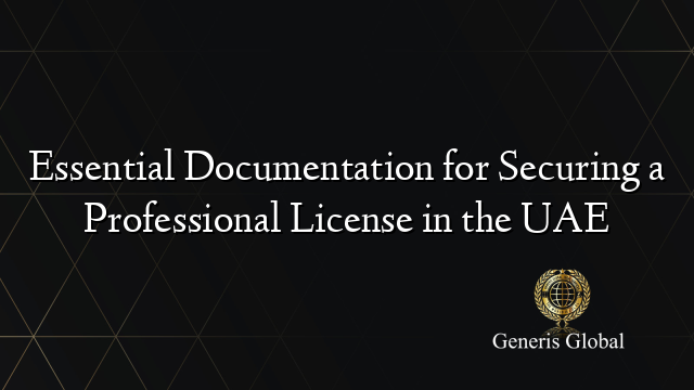 Essential Documentation for Securing a Professional License in the UAE