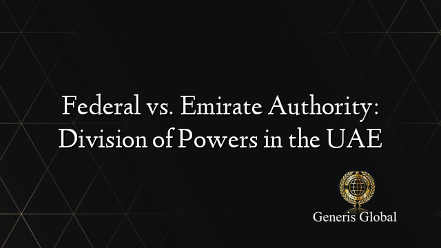 Federal vs. Emirate Authority: Division of Powers in the UAE