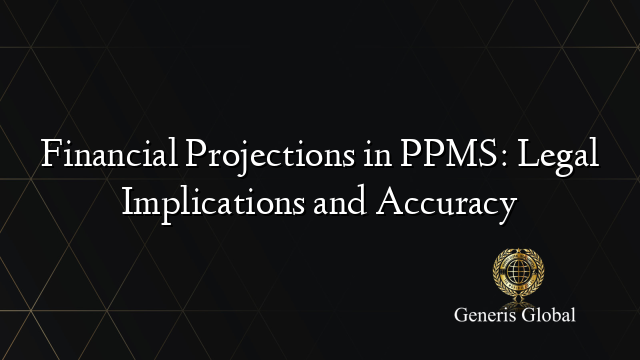 Financial Projections in PPMS: Legal Implications and Accuracy