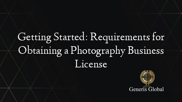 Getting Started: Requirements for Obtaining a Photography Business License
