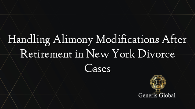 Handling Alimony Modifications After Retirement in New York Divorce Cases