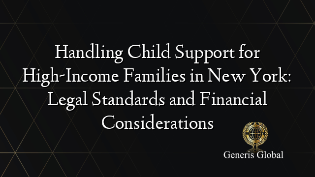 Handling Child Support for High-Income Families in New York: Legal ...