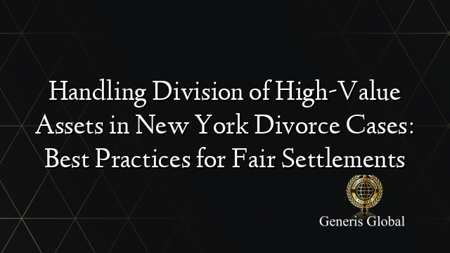 Handling Division of High-Value Assets in New York Divorce Cases: Best ...