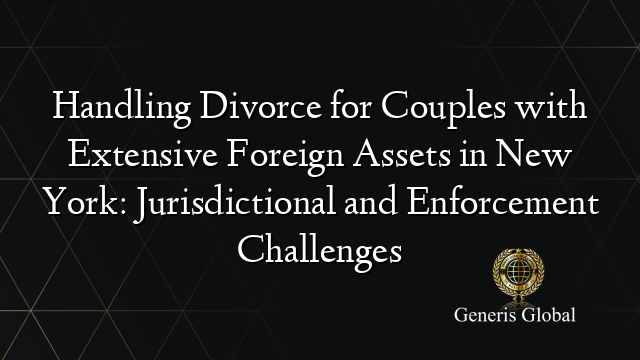 Handling Divorce for Couples with Extensive Foreign Assets in New York ...