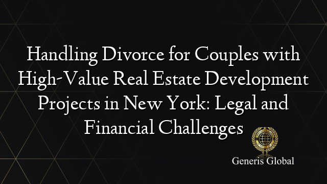 Handling Divorce for Couples with High-Value Real Estate Development ...