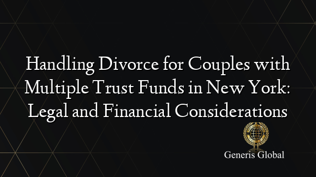 Handling Divorce for Couples with Multiple Trust Funds in New York: Legal and Financial ...