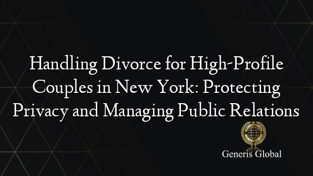 Handling Divorce for High-Profile Couples in New York: Protecting ...