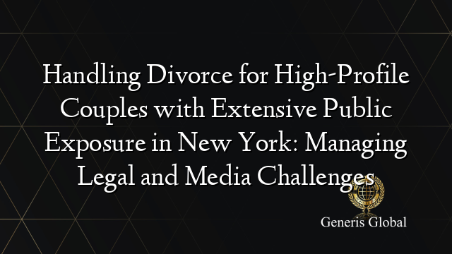 Handling Divorce for High-Profile Couples with Extensive Public ...